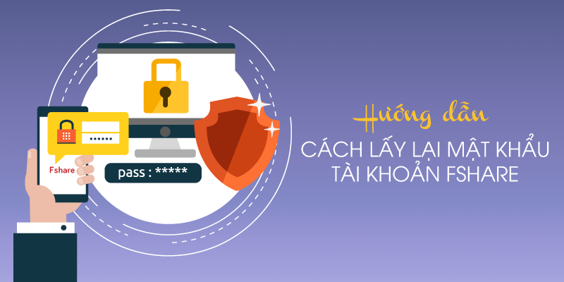 Cách lấy lại và thay đổi mật khẩu tài khoản Fshare - Fshare Blog